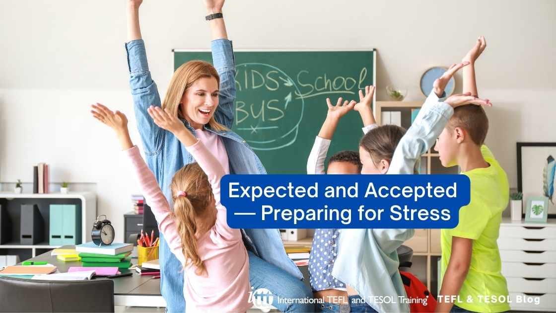 Expected and Accepted — Preparing for Stress | ITTT | TEFL Blog