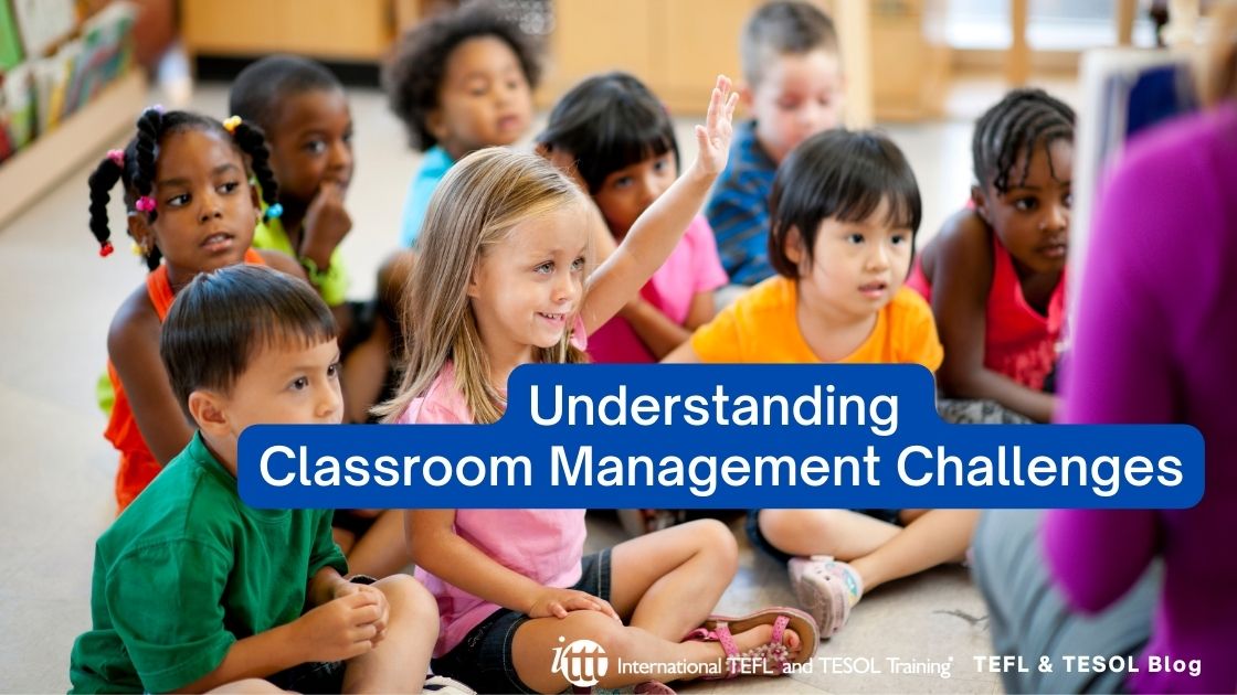 Understanding Classroom Management Challenges | ITTT | TEFL Blog