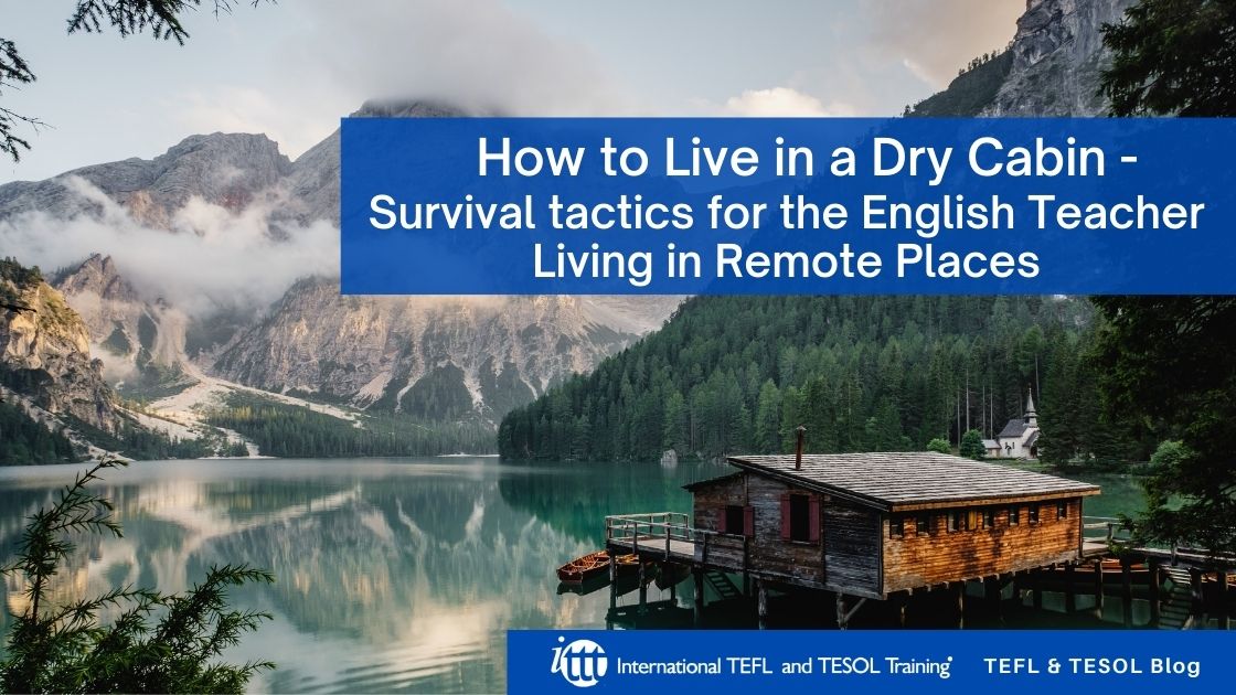 How to Live in a Dry Cabin - Survival tactics for the English Teacher ...