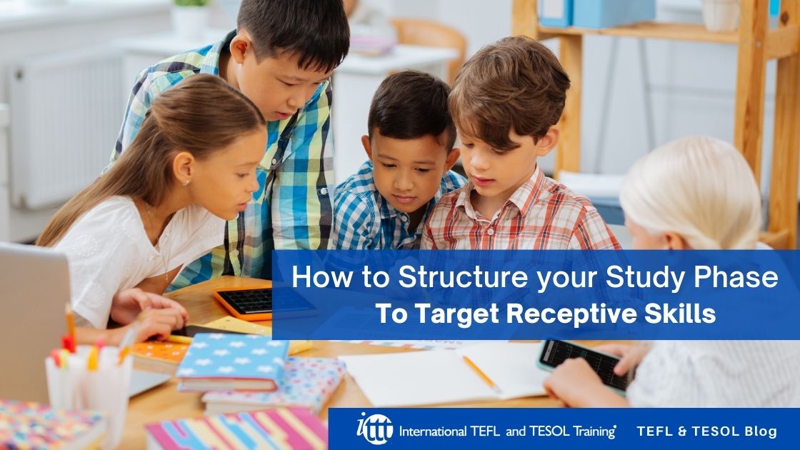 How to Structure your Study Phase To Target Receptive Skills | ITTT ...